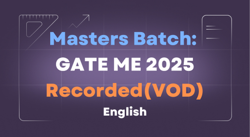 Topics for Masters Batch: GATE - ME 2025 - Recorded(VOD) by Unacademy