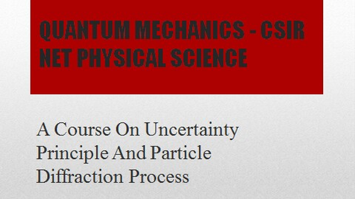 CSIR-UGC NET - An Overview On Uncertainty Principle And Particle Diffraction Offered by Unacademy