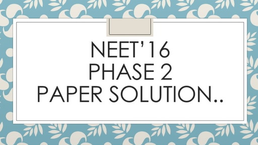 - NEET'16 | Phase 2 | Paper Solution | Part 3 Offered by Unacademy